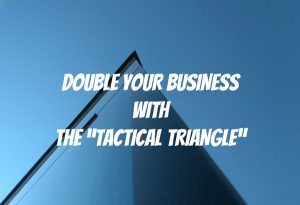 The Tactical Triangle: How to Double your Business in 30 Days