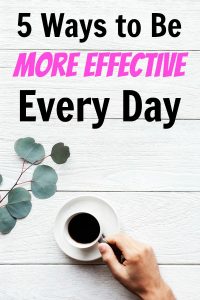 5 Ways to Be More Effective Every Day - In Just 5 Minutes - Side Hustle ...